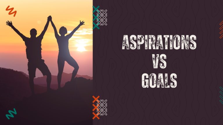 Aspirations vs Goals: Understanding the Difference and Why It Matters
