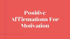25+ Positive Affirmations For Motivation To Energize Your Life